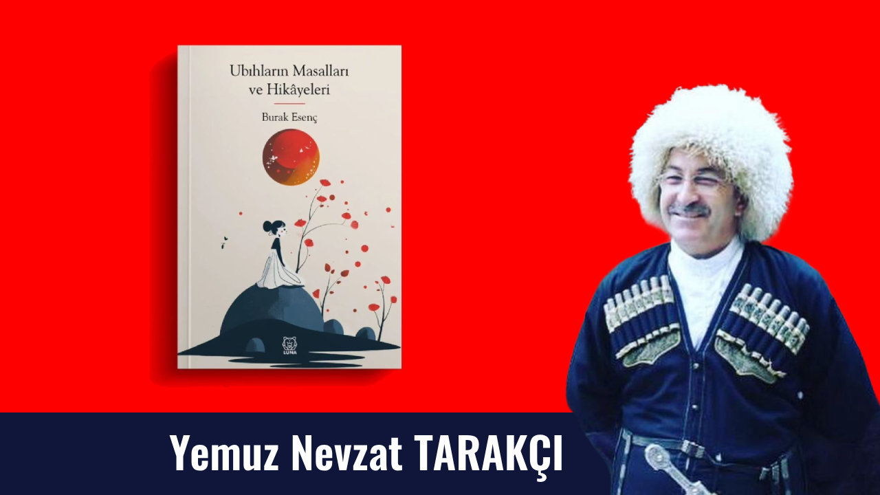 Bir Yazar Bir Eser:Ubıhların Masalları ve Hikayeleri/Burak Esenç – KAFFED